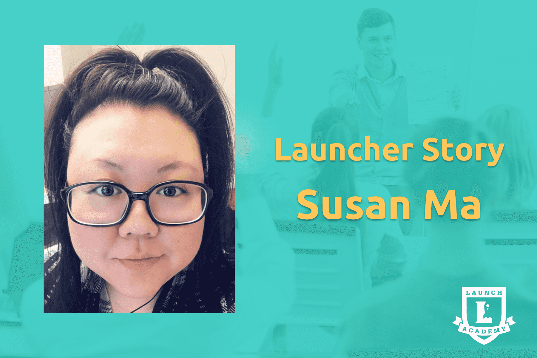 Launcher Stories: Susan Ma | Launch Academy